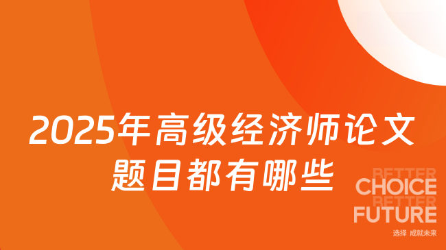 高顿教育：2025年高级经济师论文题目都有哪些 - 6296考试网